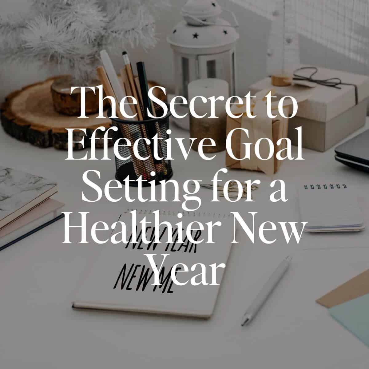 Effective New Years Goal Setting For A Healthier You